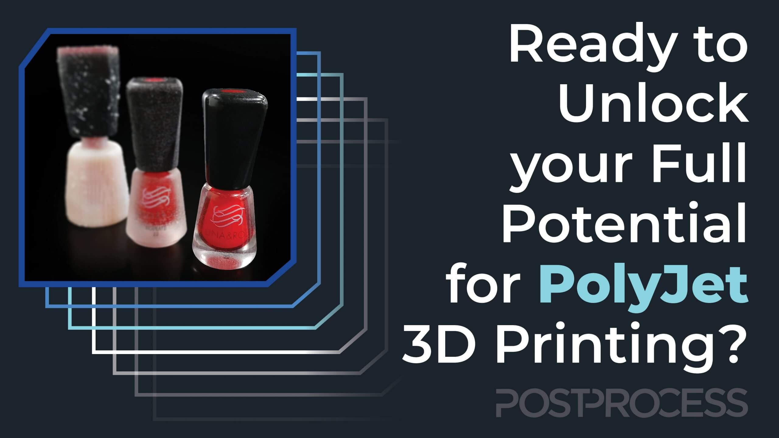 Ready to Unlock your Full Potential for PolyJet 3D Printing?
